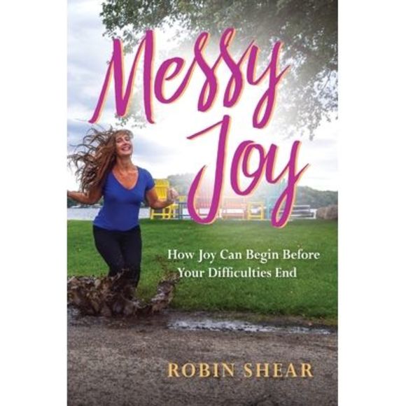 Robin Shear | Other | Messy Joy How Joy Can Begin Before Your ...